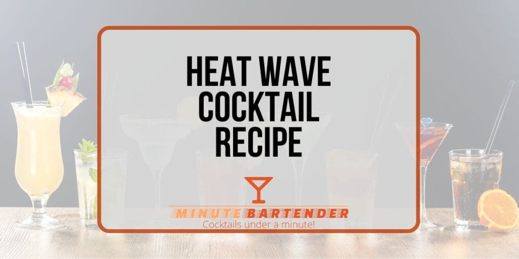 Heat Wave Cocktail Recipe - MINUTE BARTENDER