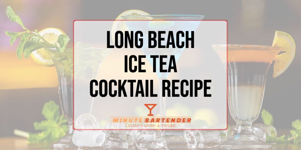 Long Beach Ice Tea Cocktail Recipe - MINUTE BARTENDER