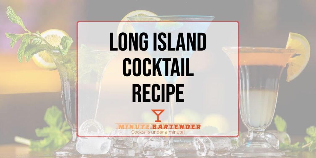 Long Island Cocktail Recipe - MINUTE BARTENDER