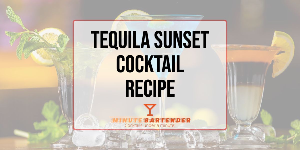 Tequila Sunset Cocktail Recipe - MINUTE BARTENDER