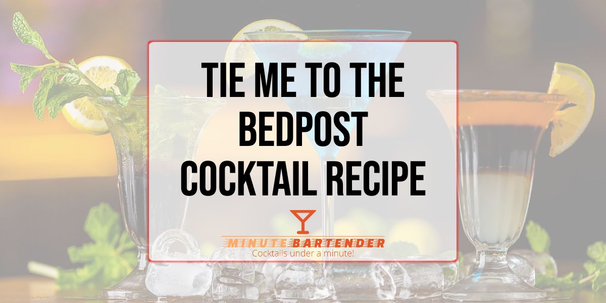 Tie Me To The Bedpost Cocktail Recipe - MINUTE BARTENDER