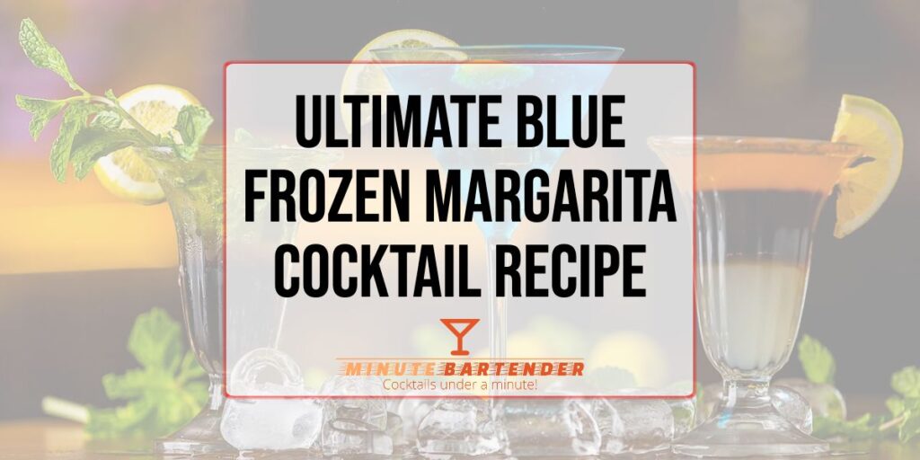 Ultimate Blue Frozen Margarita Cocktail Recipe - MINUTE BARTENDER