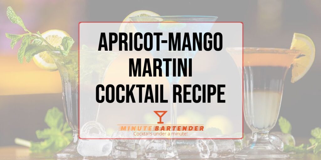 Apricot-Mango Martini Cocktail Recipe - MINUTE BARTENDER