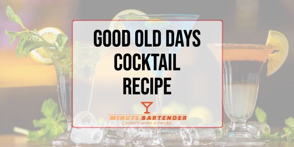 Good Old Days Cocktail Recipe - MINUTE BARTENDER