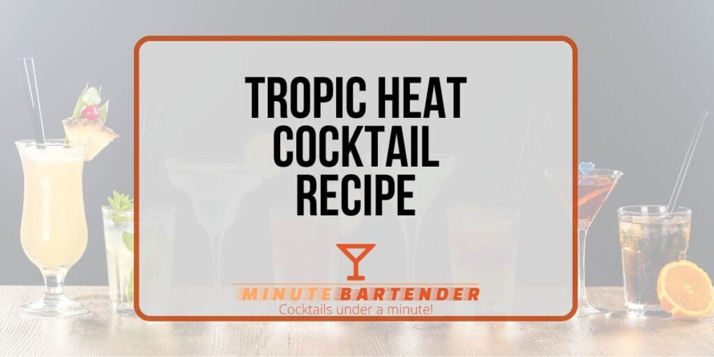 Discover the Captivating Cocktail Sensation of Tropic Heat - MINUTE ...