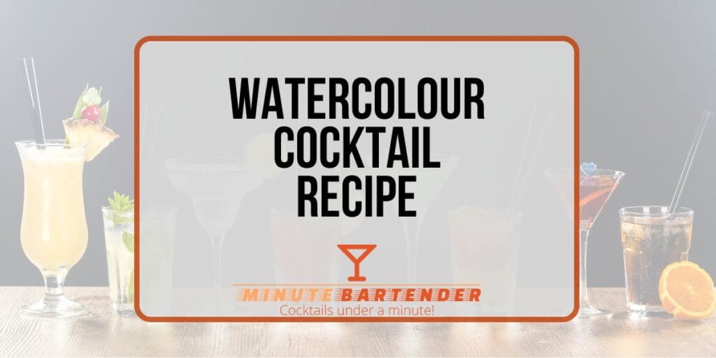 Watercolour Cocktail Recipe - MINUTE BARTENDER