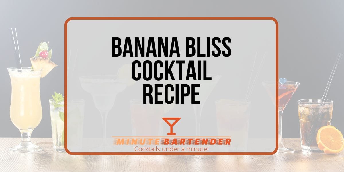 Discovering the Enchanting Banana Bliss Cocktail - MINUTE BARTENDER